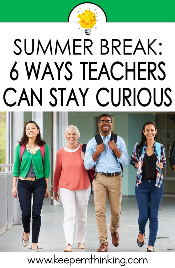 Summer Break: 6 Practical Ways Teachers Can Stay Curious - Keep ‘em ...